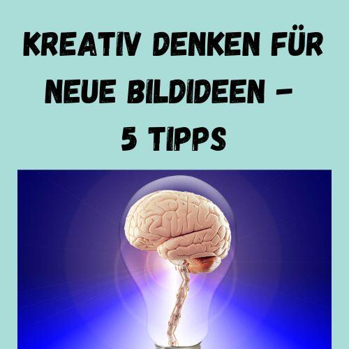 Kreativ denken für neue Bildideen – 5 Tipps